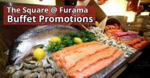 The Square @ Furama Buffet Promotions - SGDtips